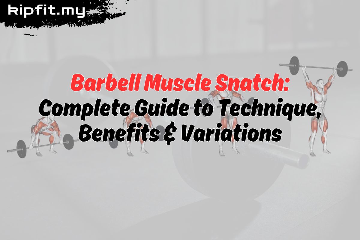 Barbell Muscle Snatch: Technique Guide, Benefits & Variations – kipfit.my