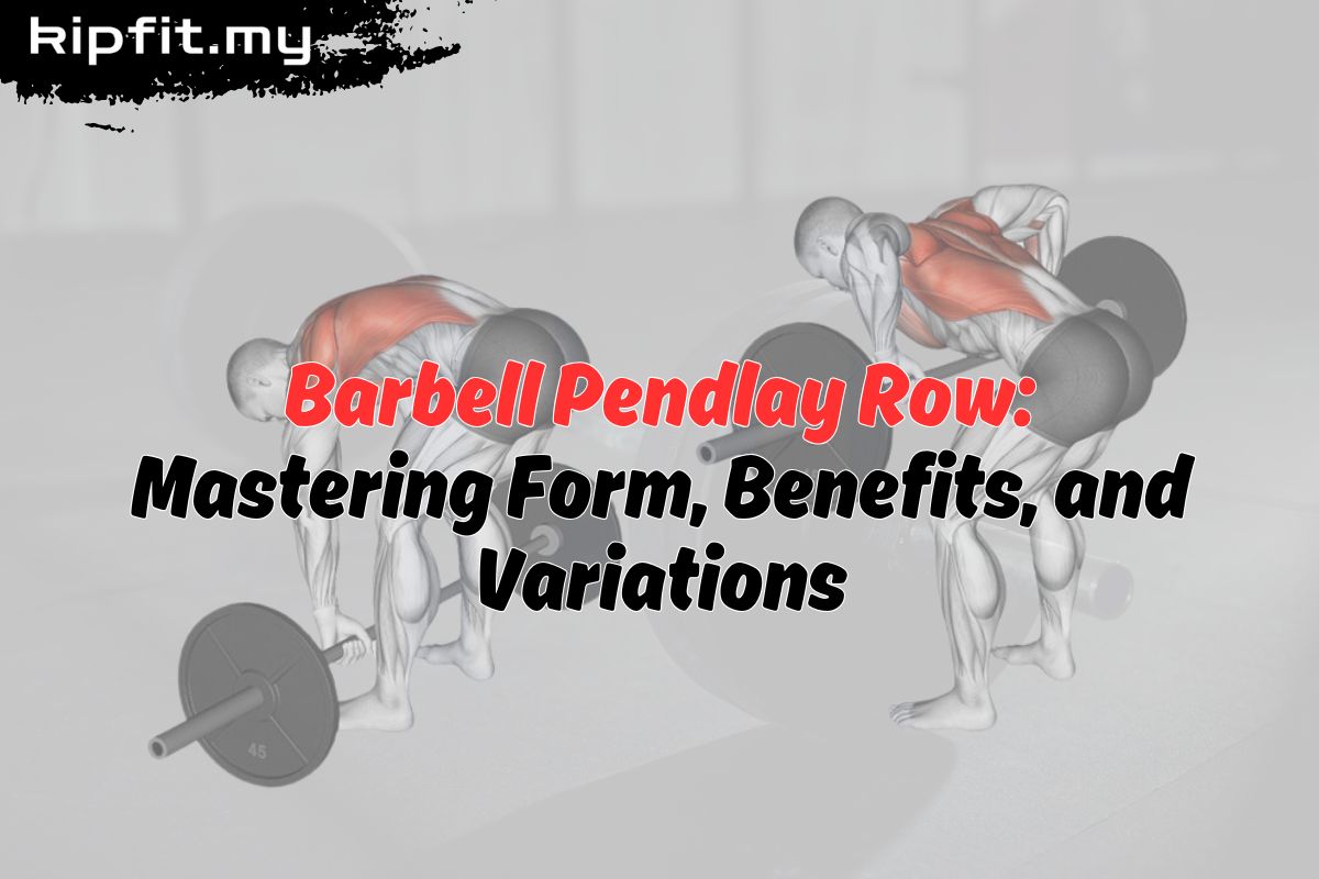 Barbell Pendlay Row | Technique, Benefits & Top Variations – kipfit.my