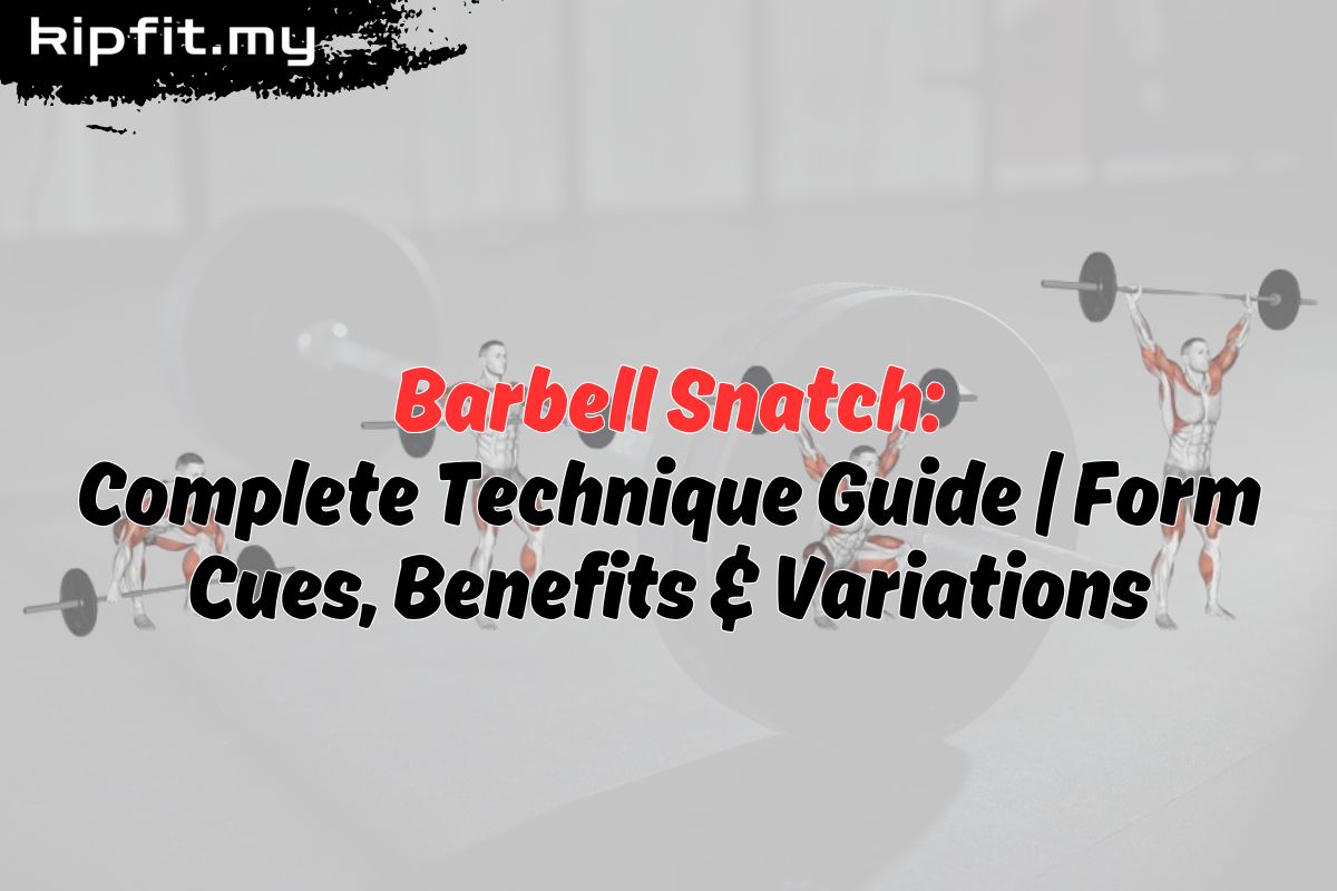 Barbell Snatch | Technique Breakdown & Training Guide – kipfit.my