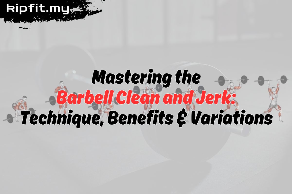 Barbell Clean and Jerk Guide | Form, Benefits & Variations – kipfit.my